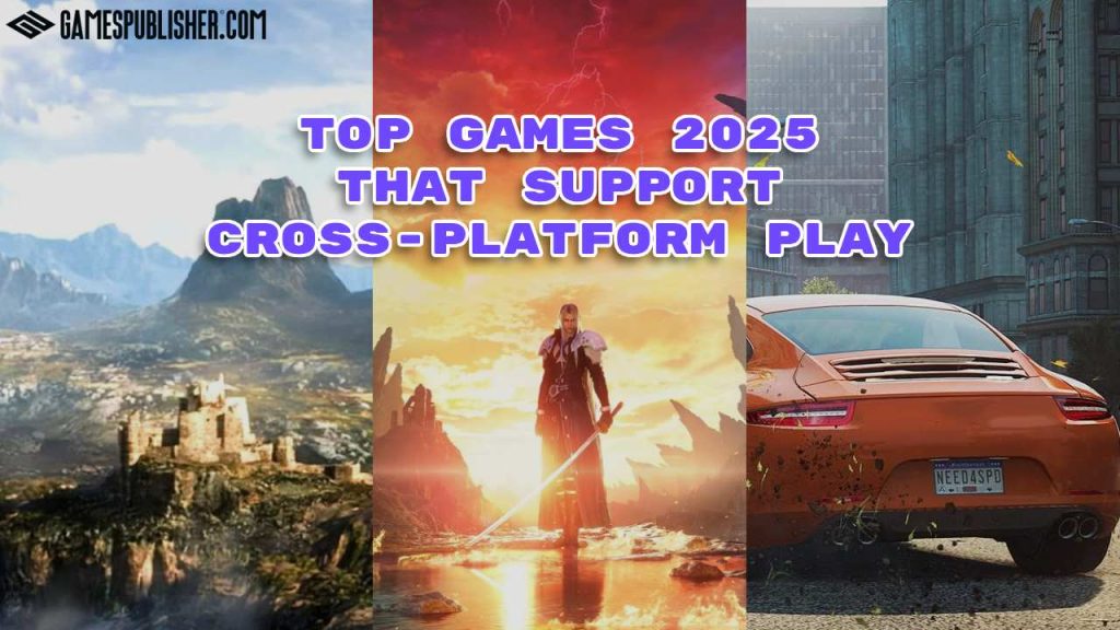 Top Games 2026 That Support Cross-Platform Play - Gamespublisher.com